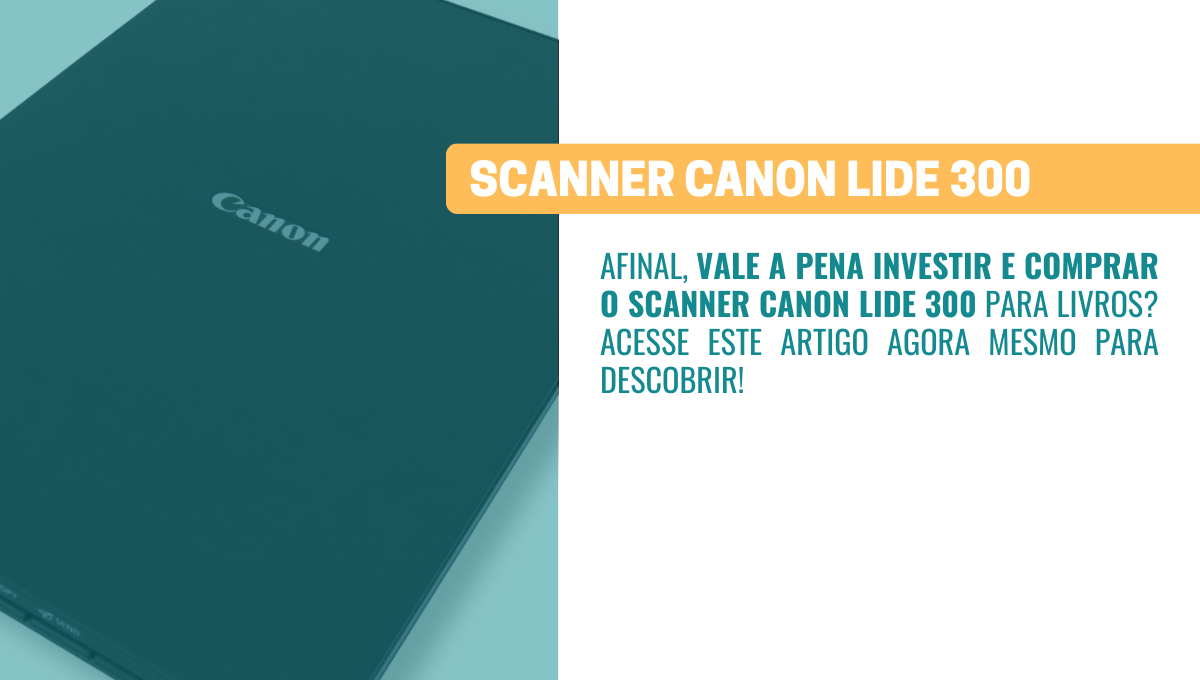 Scanner Canon Lide 300 para livros: vale a pena comprar? | Netscan
