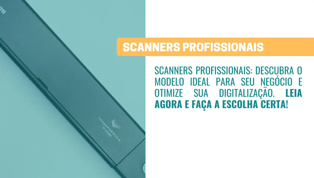 Scanners Profissionais: Qual o tipo ideal? | Netscan Digital
