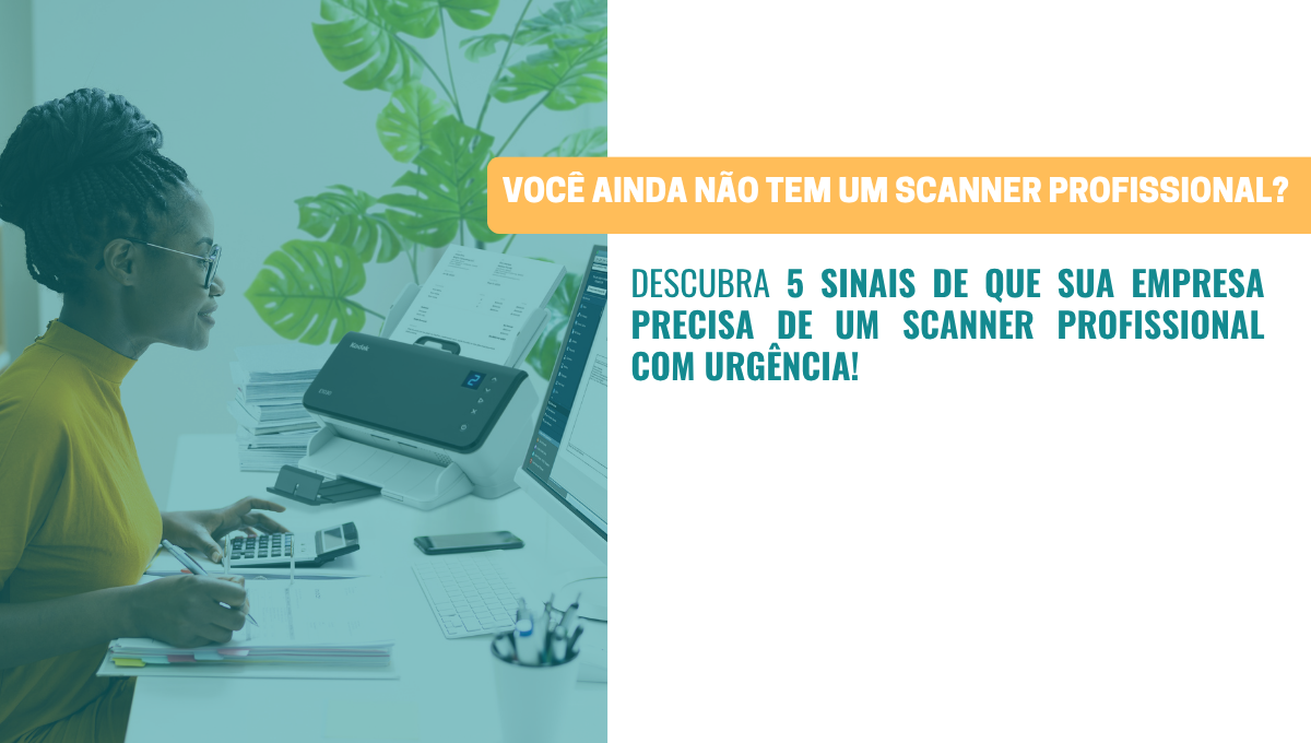 5 sinais de que sua empresa precisa de um scanner profissional com ...